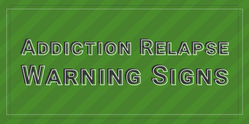 Addiction Relapse Warning Signs Ashley Addiction Treatment